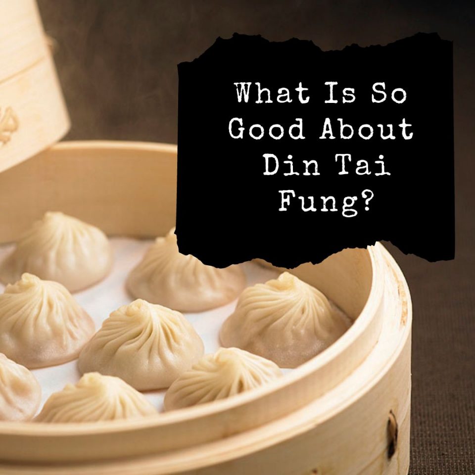 What Is So Good About Din Tai Fung?